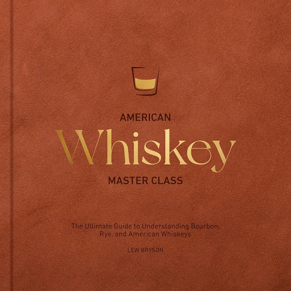American Whiskey Master Class: The Ultimate Guide to Understanding Bou